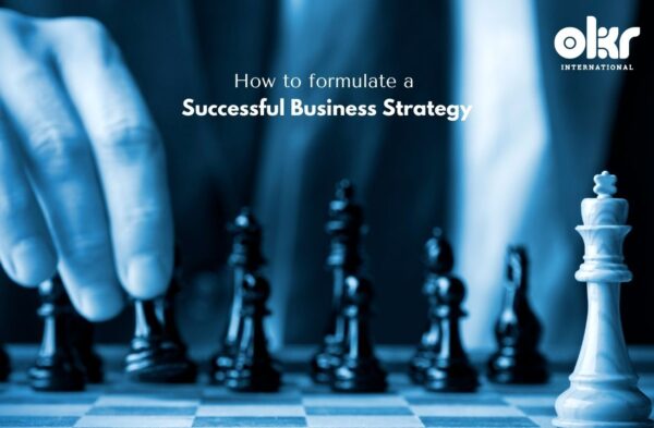 How to Formulate a Successful Business Strategy - OKR International