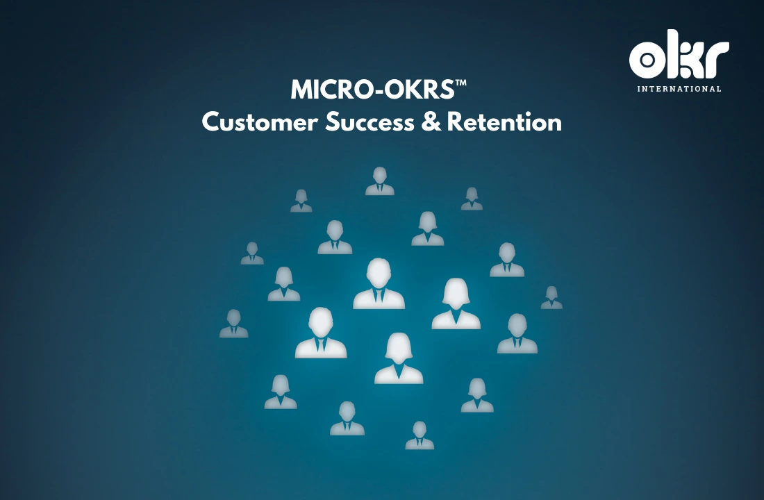 Applying Micro-OKRs™ to Customer Success and Retention - OKR International